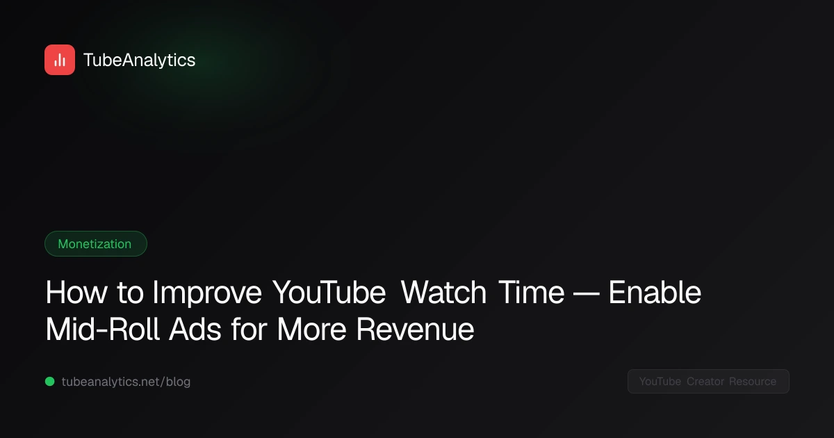 How to Improve YouTube Watch Time — Enable Mid-Roll Ads for More Revenue